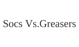 Socs Vs. Greasers by Lauren Mercado on Prezi