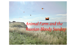 Animal Farm and the Russian Bloody Sunday by Haley Snodgrass on Prezi