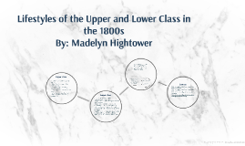 Lifestyles of the Upper and Lower Class in the 1800s by Madelyn ...