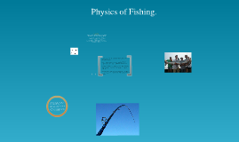 Physics of Fishing. by Stephanie Kendall on Prezi