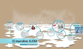 US Imperialism: ALASKA by Carly Baggott on Prezi
