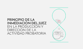 PRINCIPIO DE LA INMEDIACIÓN Y MEDIACIÓN DEL JUEZ by Manuela Muñoz on Prezi