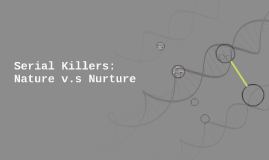 Serial Killers: Nature v.s Nurture by ind sims on Prezi