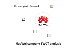 HuaWei company SWOT analysis by Ignacio Peng on Prezi