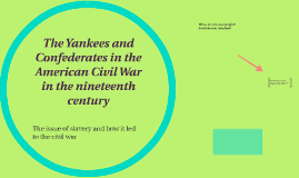 The Yankees and Confederates in the civil war by Katie Caldwell on Prezi