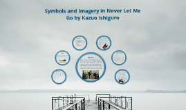 Symbols in Never Let Me Go by Autymn Cooke on Prezi