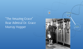 The Amazing Rear Admiral Dr. Grace Murray Hopper by Lorrie Mintzer on Prezi