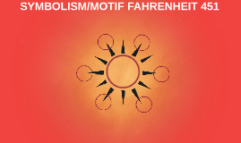 SYMBOLISM & MOTIFES IN FAHRENHEIT 451 by Scott Voelker on Prezi