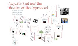 Augusto Boal and the Theatre of the Oppressed by Kristen Sullivan on Prezi