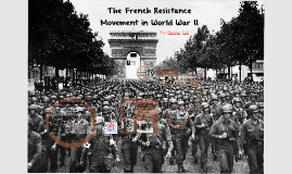 The French Resistance Movement in World War II by Alanna Fok on Prezi