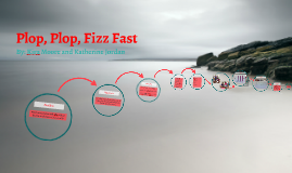 Plop, Plop, Fizz Fast by 7 grade 4th period on Prezi