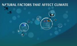 NATURAL FACTORS THAT AFFECT CLIMATE by fatuma farah on Prezi