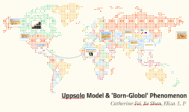 Uppsala Model & 'Born-Global' Phenomenon by Catherine Fei on Prezi