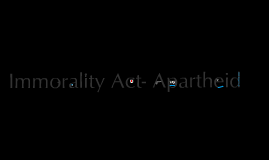 Apartheid- Immorality Act by kaitlin king on Prezi