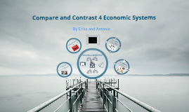 Compare and Contrast 4 Economic Systems by antonio lopez on Prezi