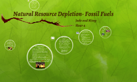 Natural Resource Depletion- Fossil Fuels by Missy Stigliano on Prezi