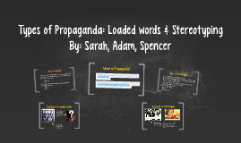 Types of Propaganda: Loaded words & Stereotyping by Sarah Hayman on Prezi