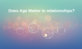Does Age Matter in relationships? by Amia Harris on Prezi