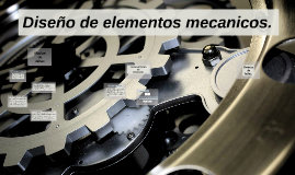 Diseño de elementos mecanicos by Felipe Rodriguez Franco on Prezi