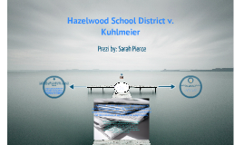 Hazelwood vs. Kuhlmeier Court Case by Sarah Pierce on Prezi