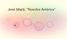 José Martí, "Nuestra América" by Andrea Seanez on Prezi