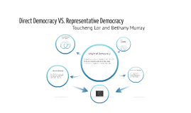 Direct Democracy VS. Representative Democracy by Bethany Murray on Prezi
