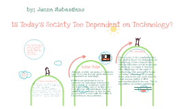 Is Today's Society Too Dependent on Technology? by Jenna Sebastiano on ...