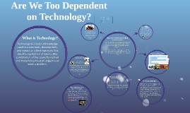 Are we too dependent on Technology? by jordan williams on Prezi