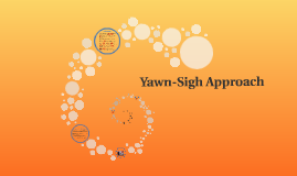 Yawn-Sigh Approach by Sara Rahn on Prezi