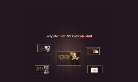 Lady Macbeth VS Lady Macduff by ohoud ayman on Prezi