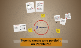 How to create an e portfolio on PebblePad by elodie straker on Prezi