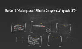 Booker T. Washington’s “Atlanta Compromise” speech (1895) by Carolina ...