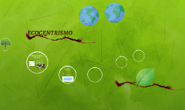 ECOCENTRISMO by Mariana Realpe on Prezi