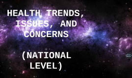 Health Trends, Issues, & Concerns (National Level) by on Prezi