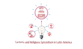 Santería and Religious Syncretism in Latin America by Gabi Cage on Prezi