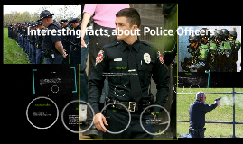 Interesting facts about Police Officers by Frolan Santibanez on Prezi