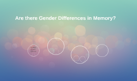 Does Gender affect Memory? by Kathleen Steeves on Prezi