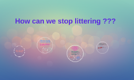 How can we stop littering in school by maddie fowler on Prezi