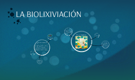 LA BIOLIXIVIACIÓN by geraldine veliz on Prezi