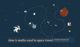 How is maths used in space travel ? by Shaheem Saiyed on Prezi