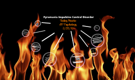Pyromania Impulsive Control Disorder by Bailey Hawke on Prezi