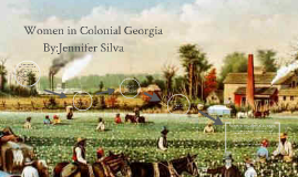 Women in Colonial Georgia by Jennifer Silva on Prezi