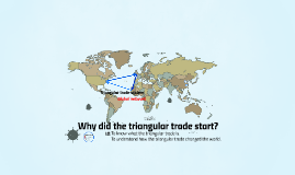 Why did the triangular trade start? by Josh Coughlan on Prezi