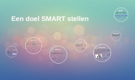 Een doel SMART stellen by Willemijn Sterke-Ooms on Prezi