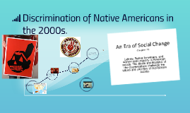 Discrimination of Native Americans in the 2000s. by Amanda Data on Prezi