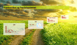 Frankerriket og Føydalsystemet by Marthe Horrigmoe on Prezi