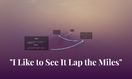 I Like to See It Lap the Miles by Alex Hosch on Prezi