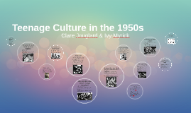 Teenage Culture in the 1950s by Clare Jouglard on Prezi