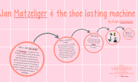 Jan Matzeliger & the shoe lasting machine by Kayla Fagenbaum on Prezi