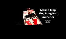 Mouse Trap Ping-Pong Ball Launcher by Caroline Kabus on Prezi